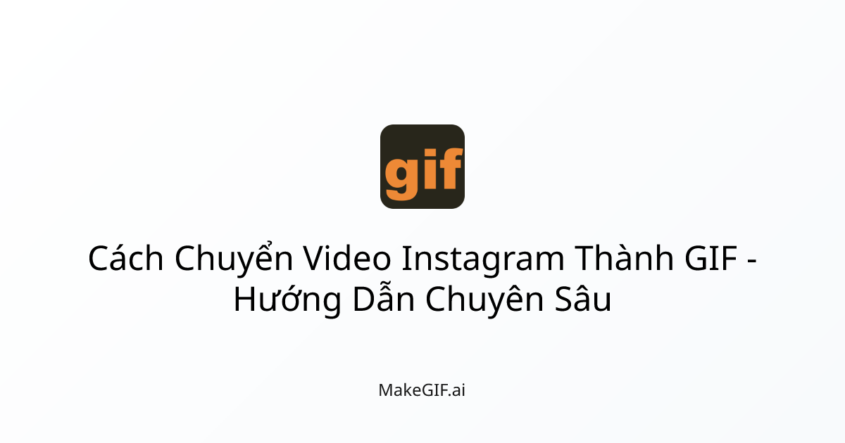 Cách Chuyển Video Instagram Thành GIF - Hướng Dẫn Chuyên Sâu | MakeGIF.ai